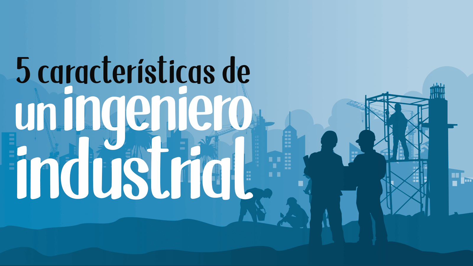 5 características de un ingeniero industrial - Universidad IEU